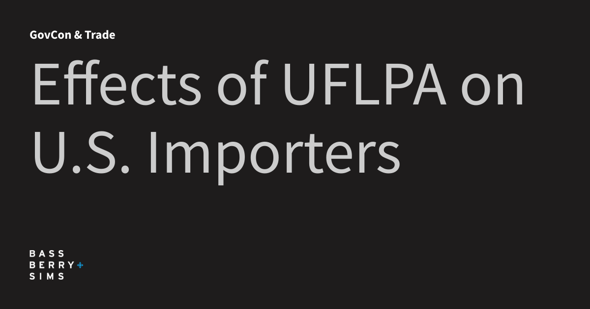 Effects of UFLPA on U.S. Importers | GovCon & Trade