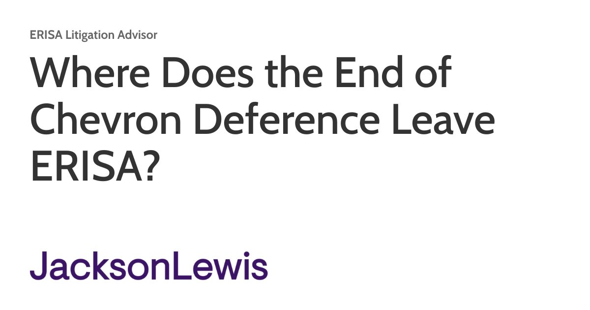 Where Does the End of Chevron Deference Leave ERISA? | ERISA Litigation ...