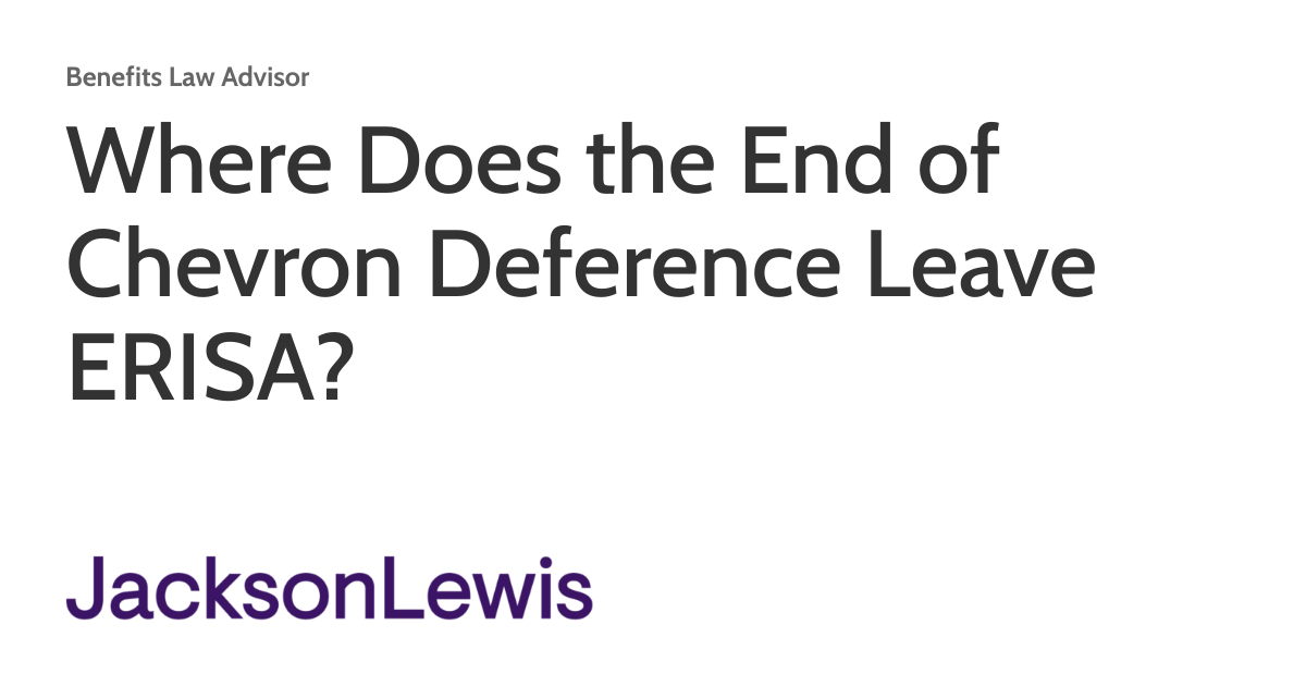 Where Does the End of Chevron Deference Leave ERISA? | Benefits Law Advisor