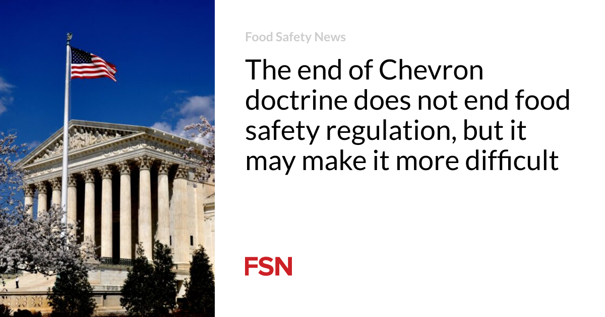 The end of Chevron doctrine does not end food safety regulation, but it ...