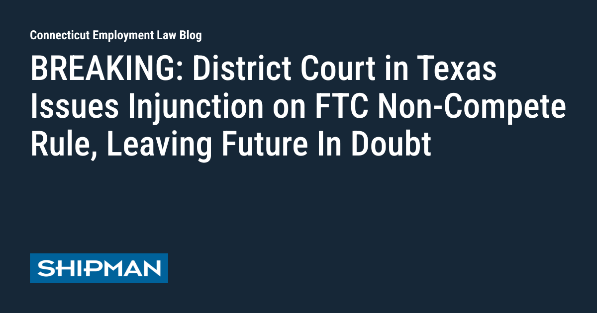BREAKING: District Court in Texas Issues Injunction on FTC Non-Compete ...