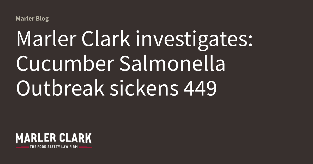 Marler Clark investigates: Cucumber Salmonella Outbreak sickens 449 ...