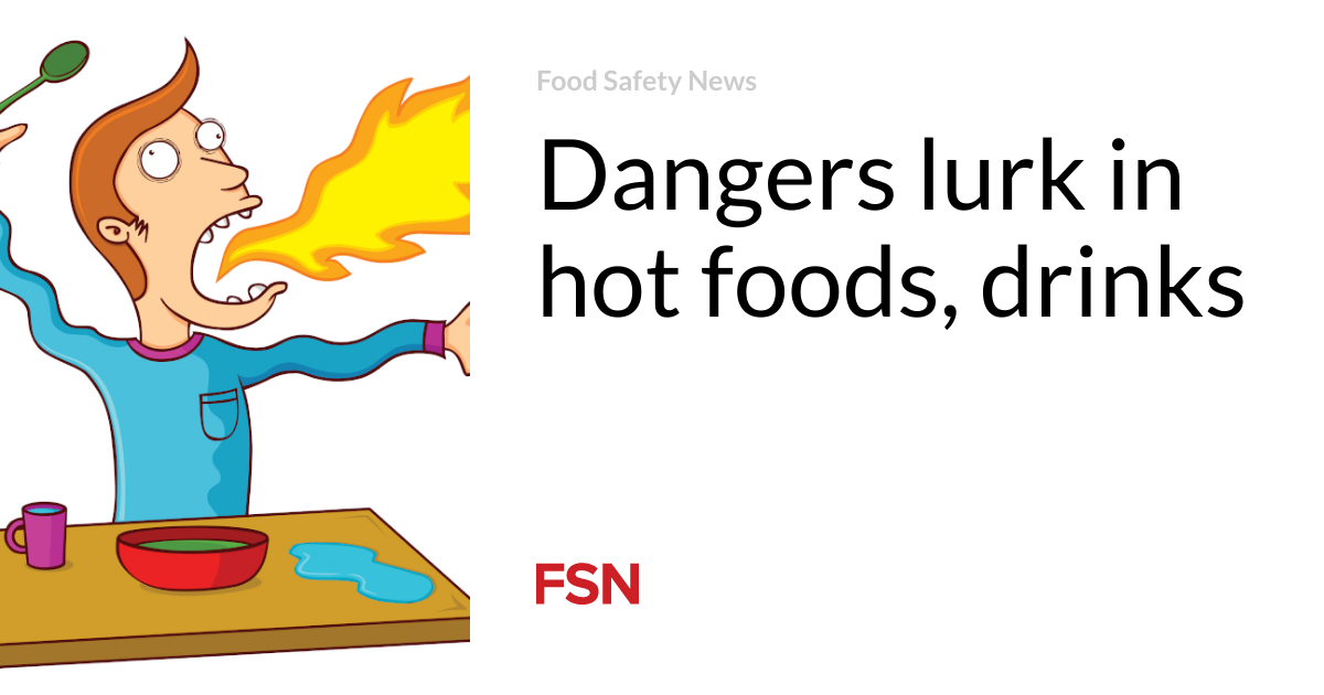 Dangers lurk in hot foods, drinks | Food Safety News