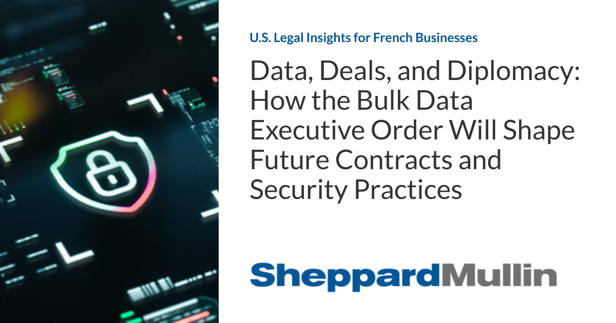 Data, Deals, and Diplomacy: How the Bulk Data Executive Order Will Shape Future Contracts and ...