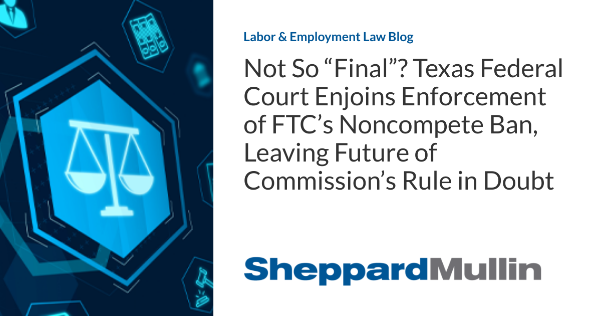 Not So “Final”? Texas Federal Court Enjoins Enforcement of FTC’s ...