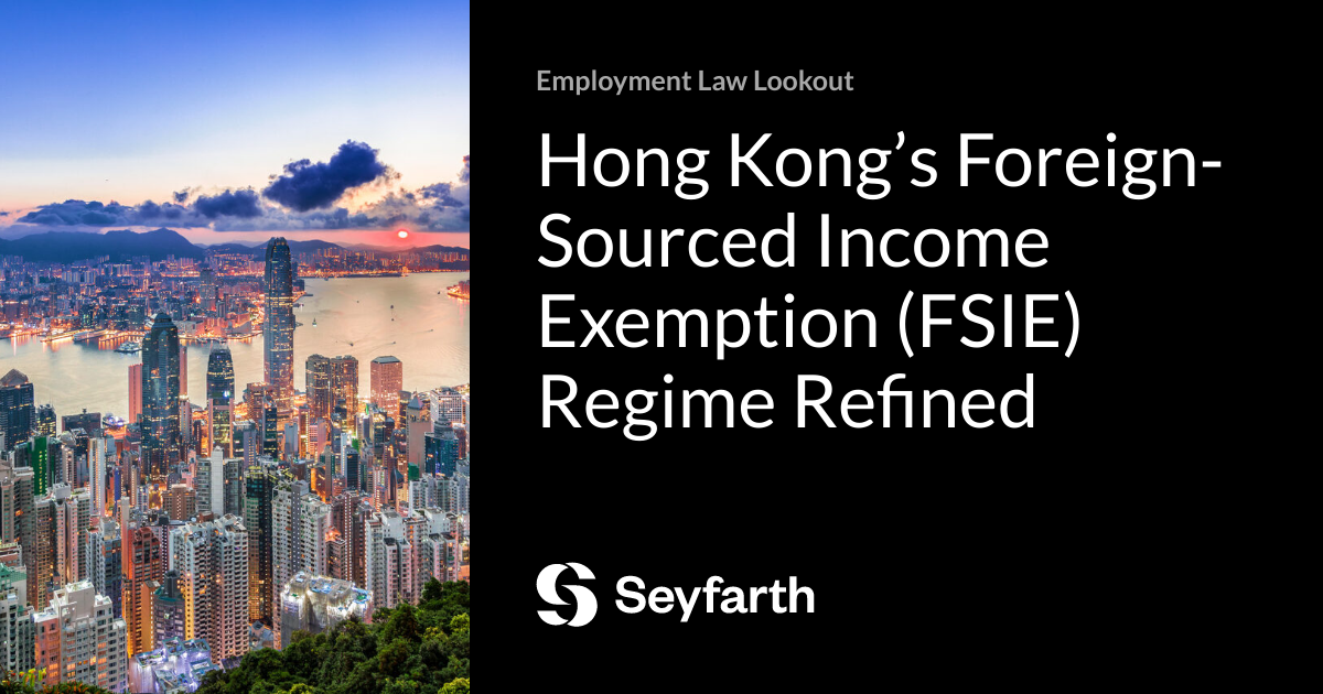 Hong Kong’s Foreign-Sourced Income Exemption (FSIE) Regime Refined | Employment Law Lookout