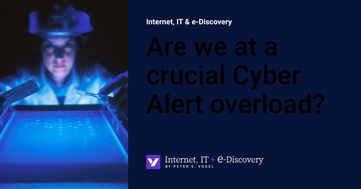 Are we at a crucial Cyber Alert overload? | Internet, IT & e-Discovery