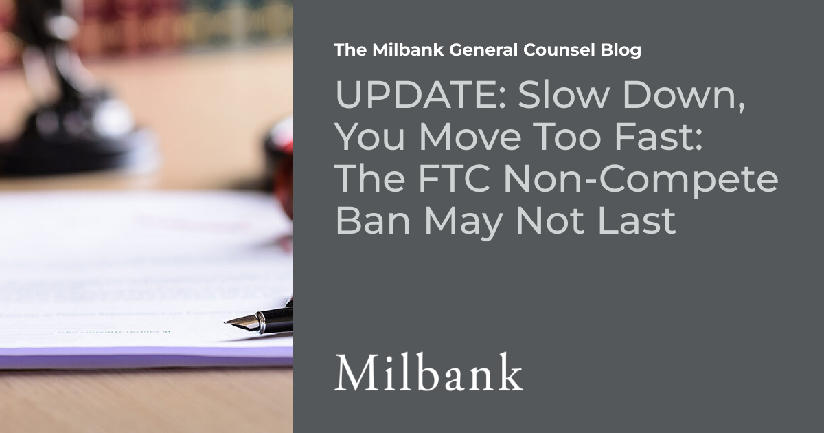 UPDATE: Slow Down, You Move Too Fast: The FTC Non-Compete Ban May Not Last | The Milbank General ...
