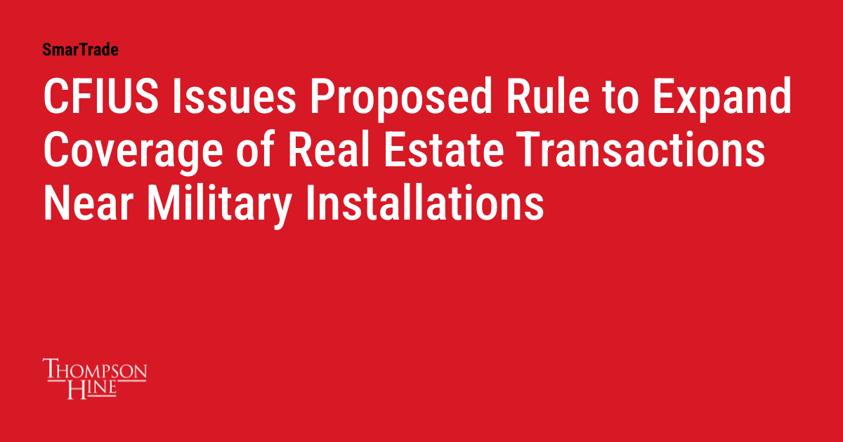 CFIUS Issues Proposed Rule to Expand Coverage of Real Estate ...
