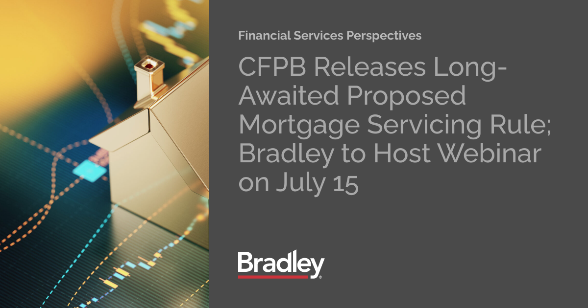 CFPB Releases Long-Awaited Proposed Mortgage Servicing Rule; Bradley to Host Webinar on July 15 ...