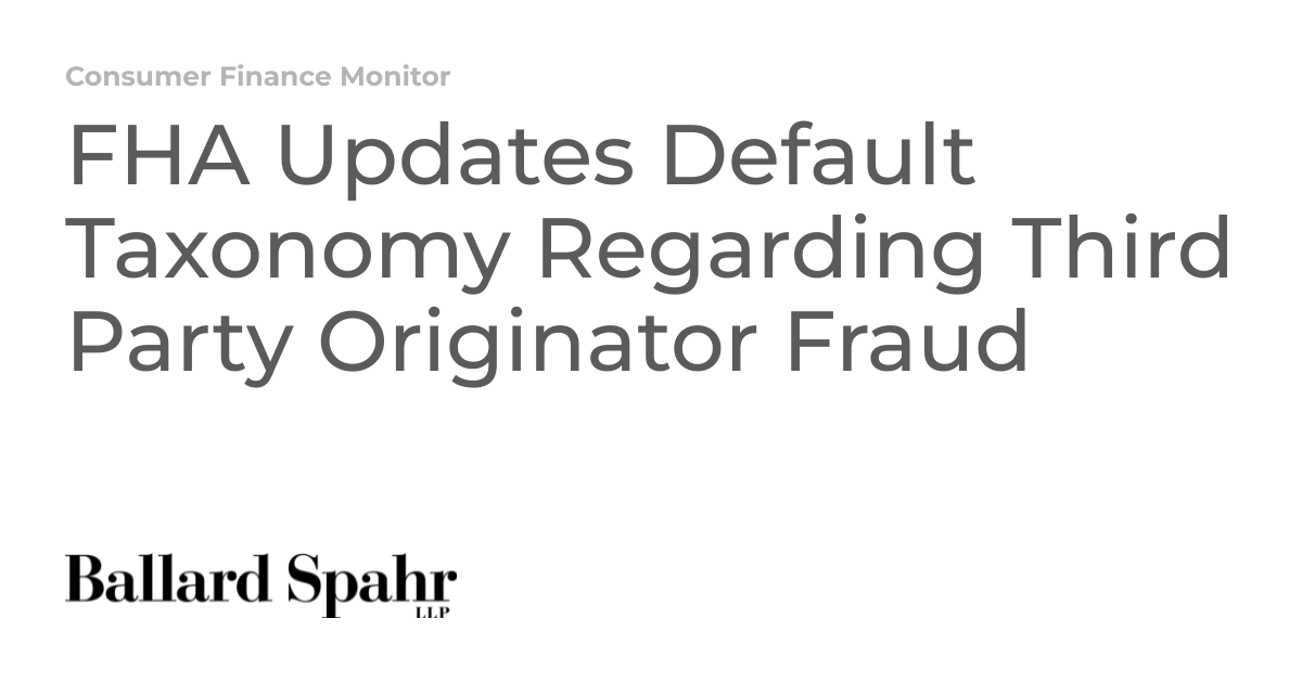 FHA Updates Default Taxonomy Regarding Third Party Originator Fraud ...