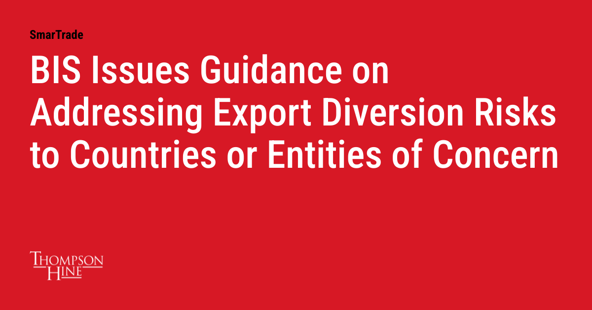 BIS Issues Guidance on Addressing Export Diversion Risks to Countries or Entities of Concern ...