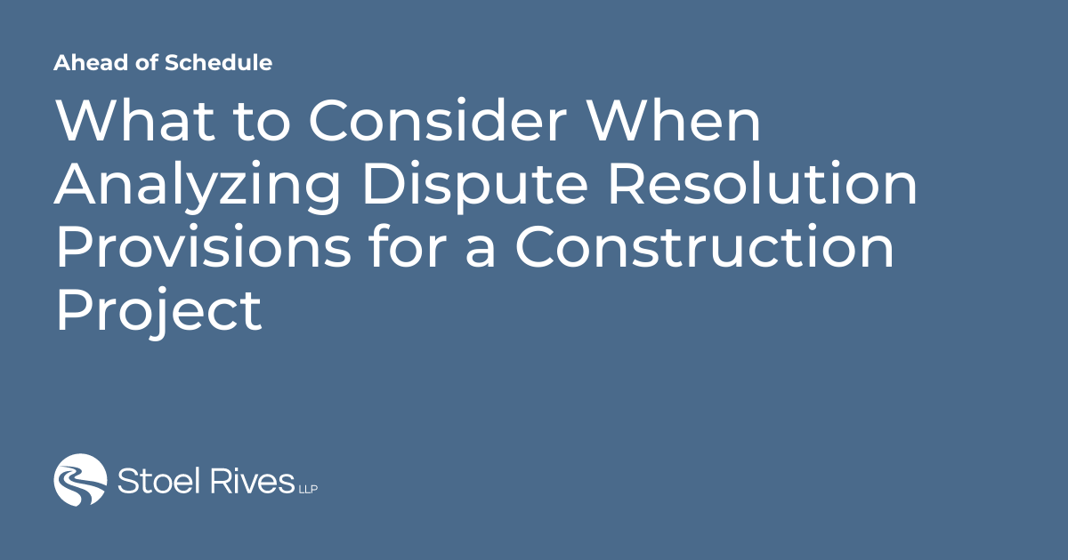 What to Consider When Analyzing Dispute Resolution Provisions for a Construction Project | Ahead ...