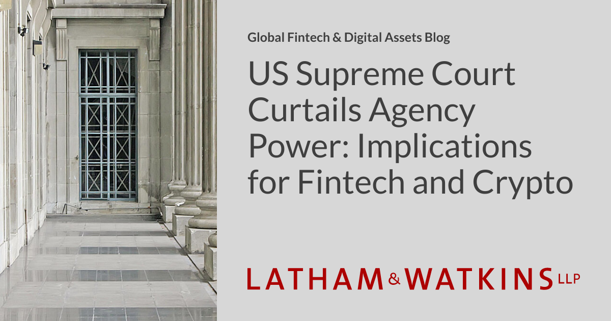 US Supreme Court Curtails Agency Power: Implications for Fintech and Crypto | Global Fintech ...