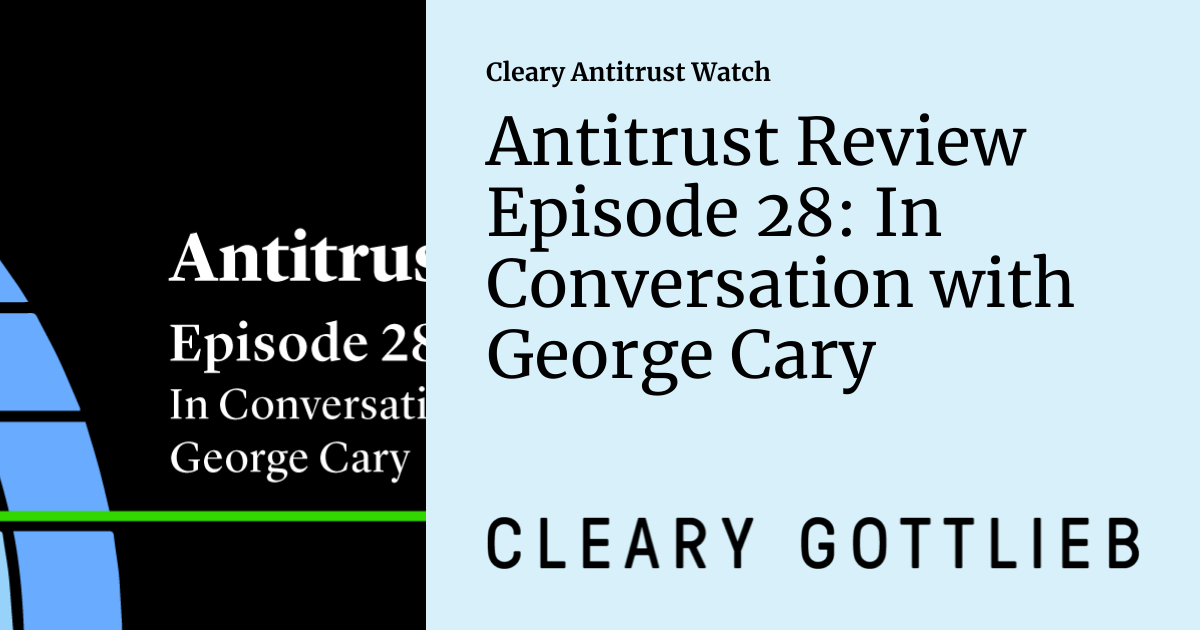 Antitrust Review Episode 28: In Conversation with George Cary | Cleary ...