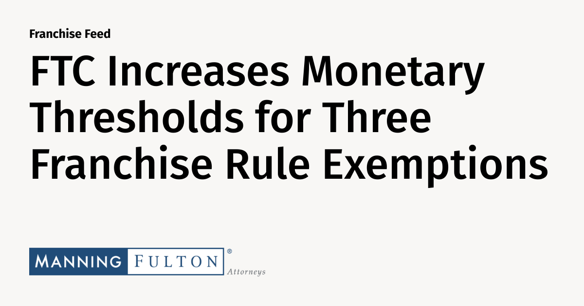 FTC Increases Monetary Thresholds for Three Franchise Rule Exemptions ...