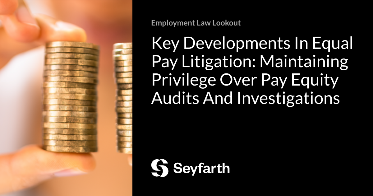 Key Developments In Equal Pay Litigation: Maintaining Privilege Over ...
