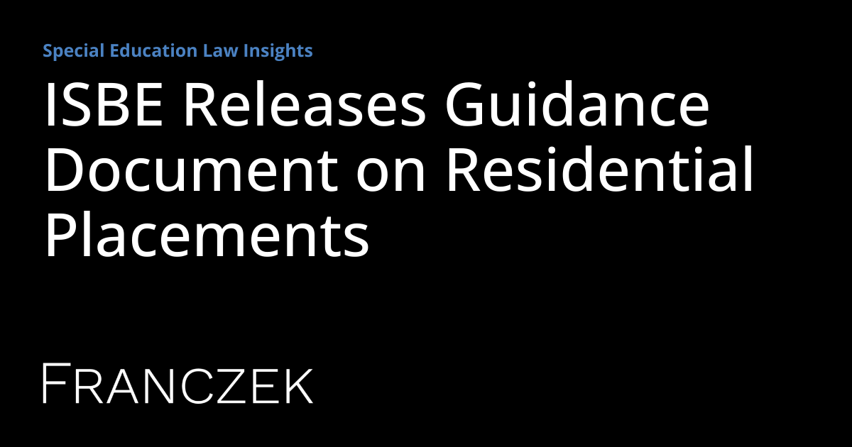 ISBE Releases Guidance Document on Residential Placements | Franczek P.C.