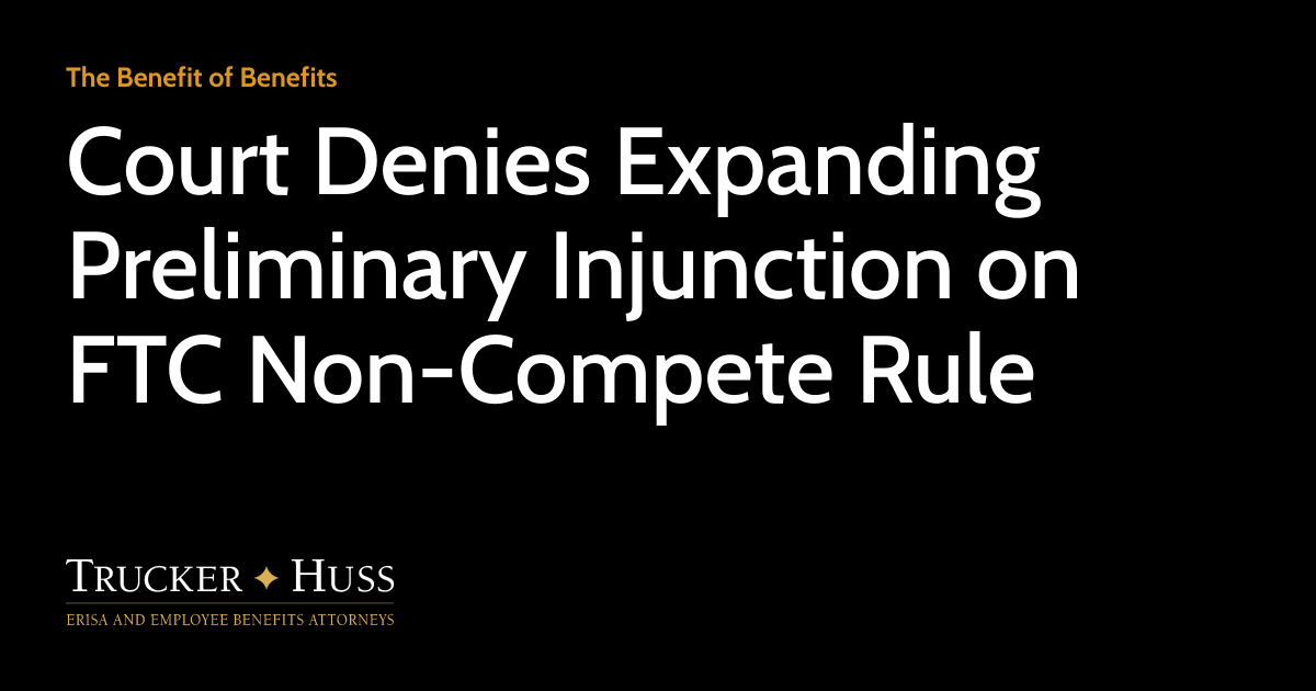 Court Denies Expanding Preliminary Injunction on FTC Non-Compete Rule ...