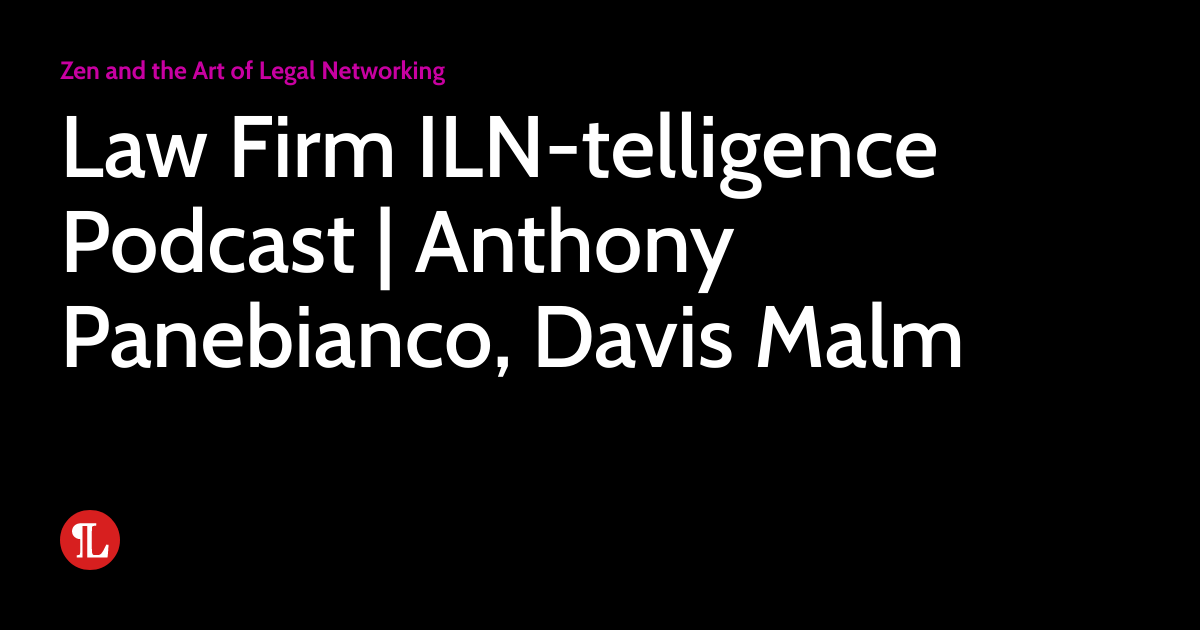 Law Firm ILN-telligence Podcast | Anthony Panebianco, Davis Malm | Zen ...