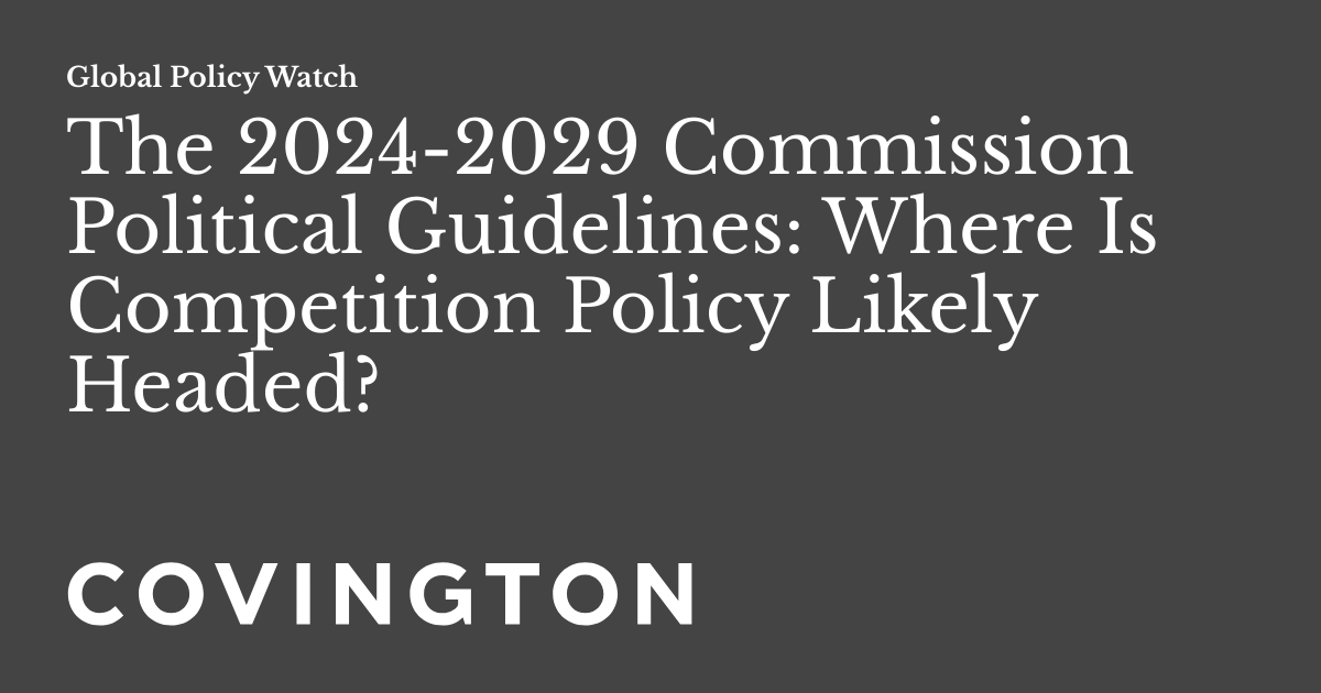 The 2024-2029 Commission Political Guidelines: Where Is Competition Policy Likely Headed ...