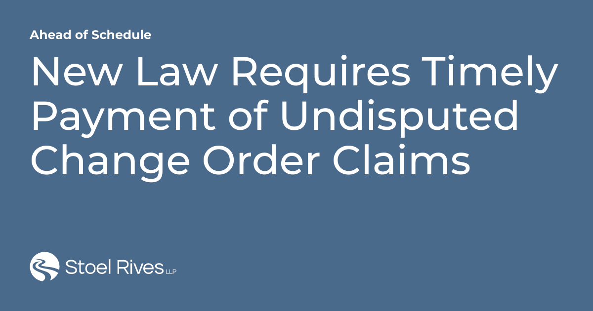 New Law Requires Timely Payment of Undisputed Change Order Claims ...