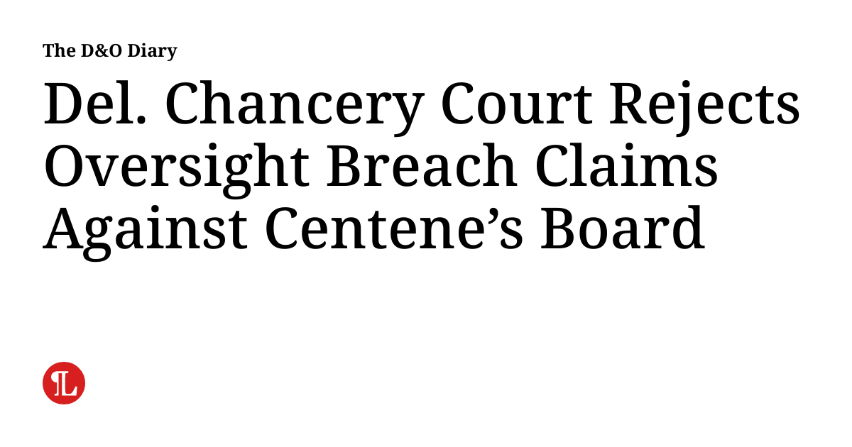 Del. Chancery Court Rejects Oversight Breach Claims Against Centene’s ...