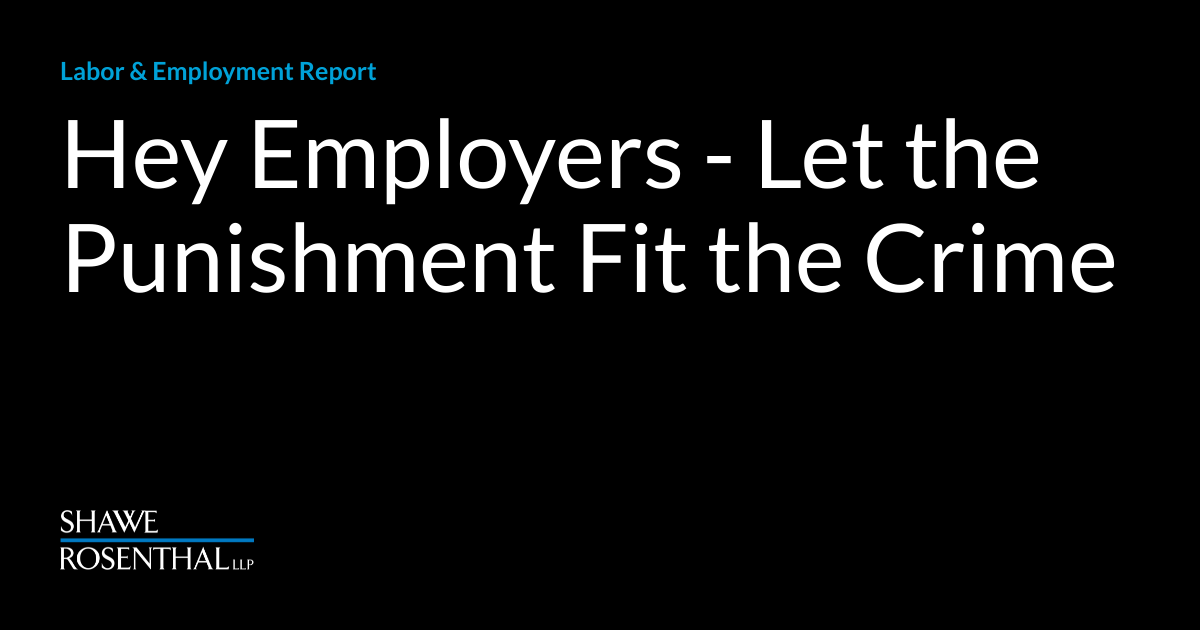 Hey Employers - Let the Punishment Fit the Crime | Labor & Employment ...