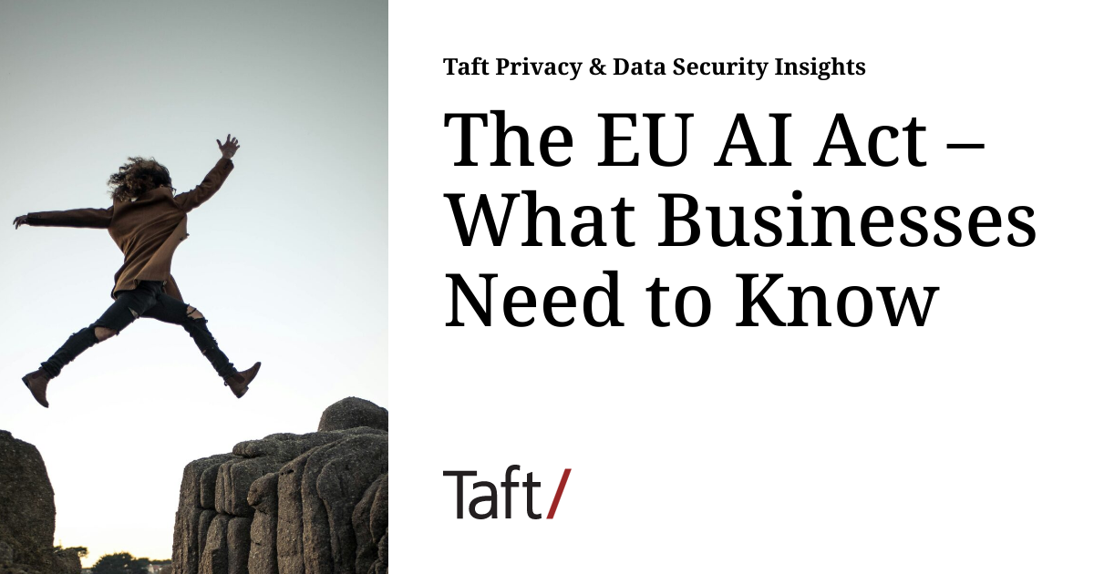 The EU AI Act – What Businesses Need to Know | Taft Privacy & Data ...