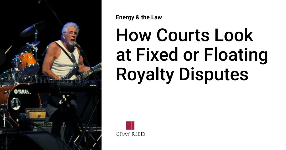 How Courts Look at Fixed or Floating Royalty Disputes | Energy & the Law