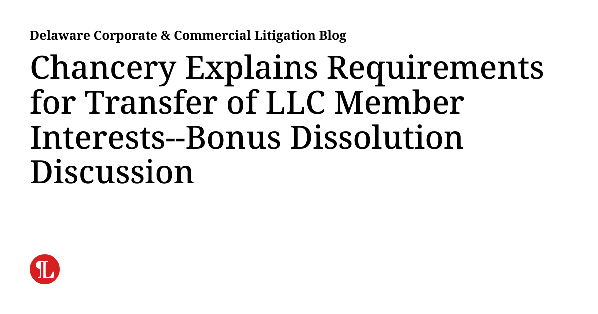 Chancery Explains Requirements for Transfer of LLC Member Interests ...