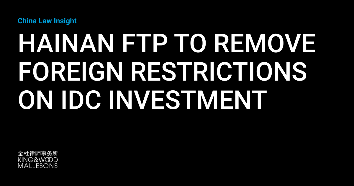 HAINAN FTP TO REMOVE FOREIGN RESTRICTIONS ON IDC INVESTMENT | China Law Insight