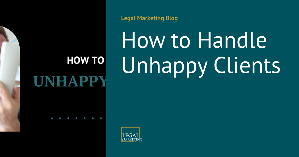 How to Handle Unhappy Clients | Legal Marketing Blog