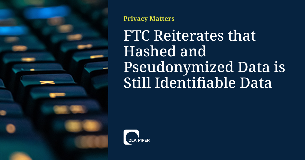 FTC Reiterates that Hashed and Pseudonymized Data is Still Identifiable ...