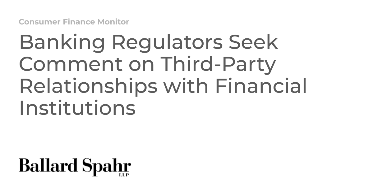 Banking Regulators Seek Comment on Third-Party Relationships with ...