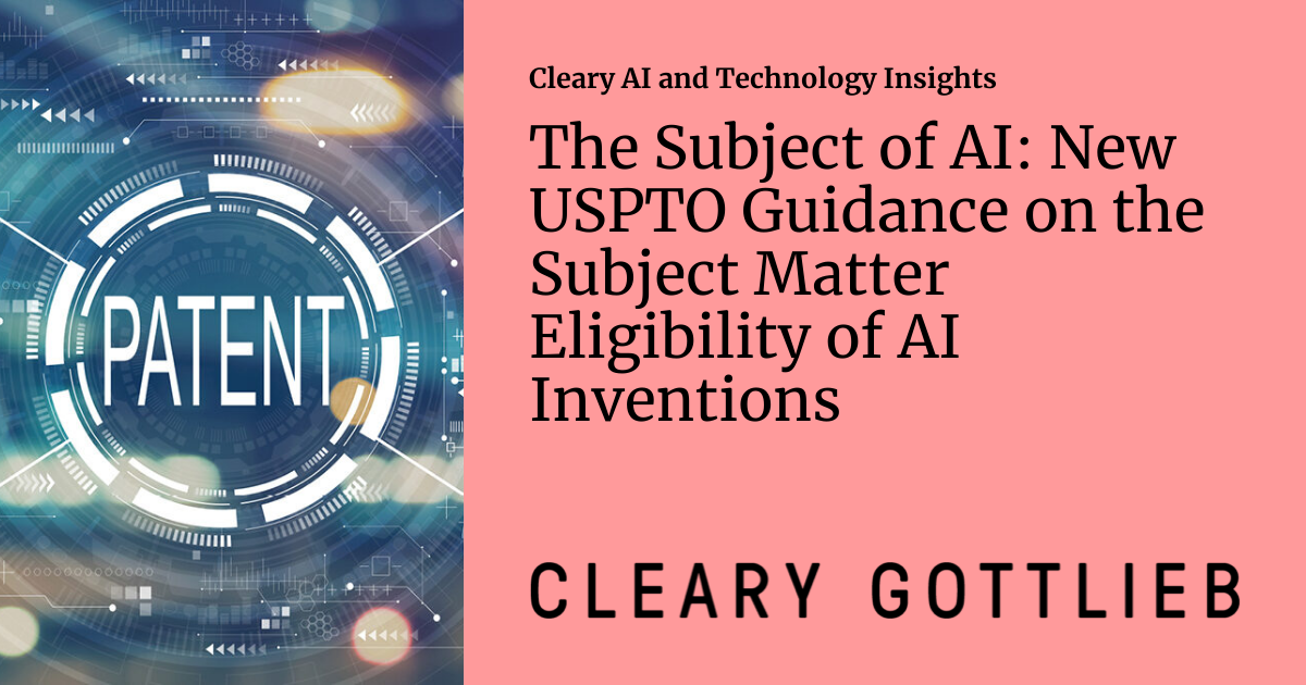 The Subject of AI: New USPTO Guidance on the Subject Matter Eligibility of AI Inventions ...