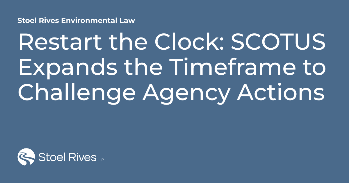 Restart the Clock: SCOTUS Expands the Timeframe to Challenge Agency ...