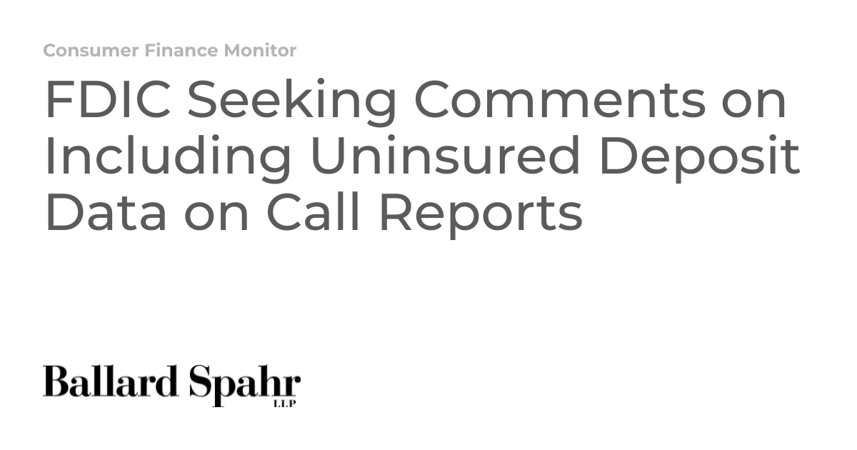 FDIC Seeking Comments on Including Uninsured Deposit Data on Call Reports | Consumer Finance Monitor