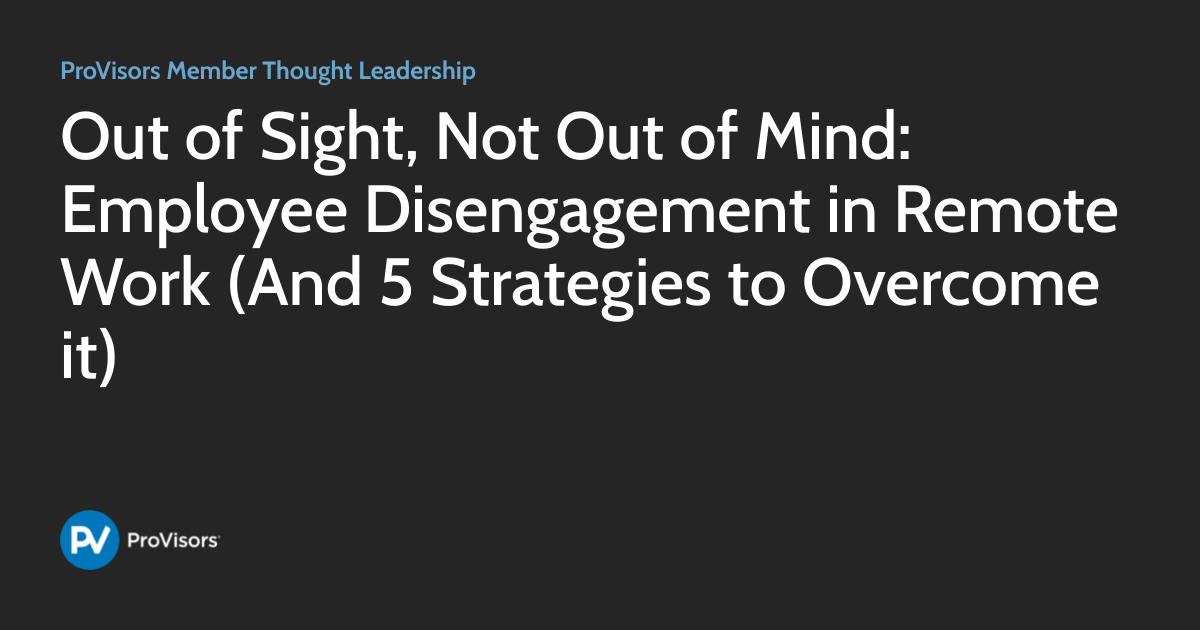 Out of Sight, Not Out of Mind: Employee Disengagement in Remote Work ...