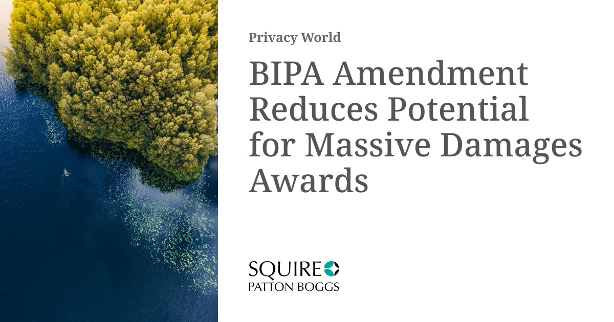 BIPA Amendment Reduces Potential for Massive Damages Awards | Privacy World