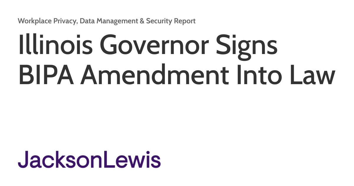 Illinois Governor Signs BIPA Amendment Into Law | Workplace Privacy ...