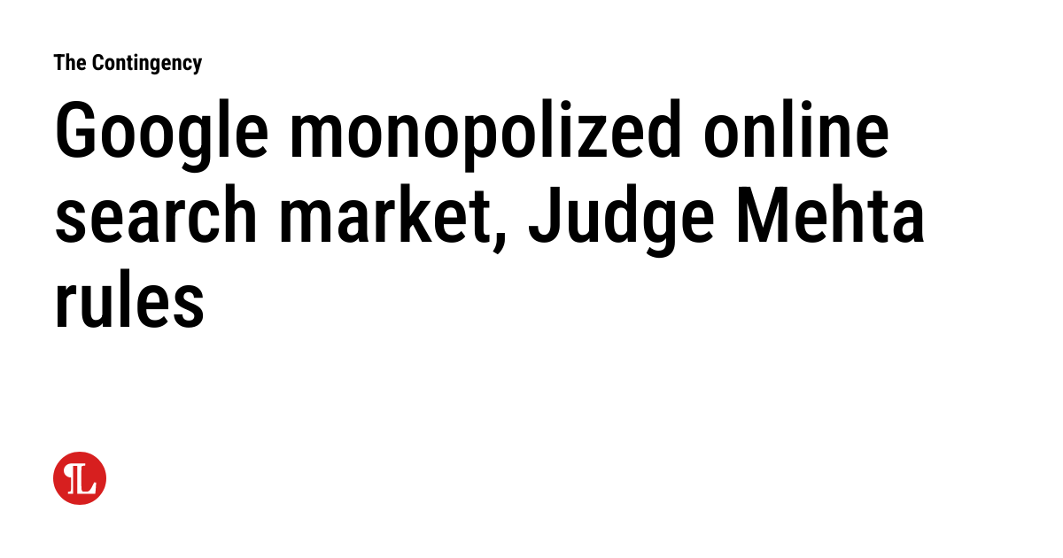 Google monopolized online search market, Judge Mehta rules | The ...