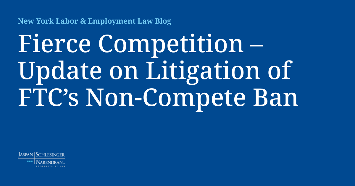 Fierce Competition – Update on Litigation of FTC’s Non-Compete Ban ...