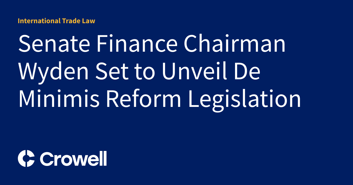 Senate Finance Chairman Wyden Set to Unveil De Minimis Reform ...