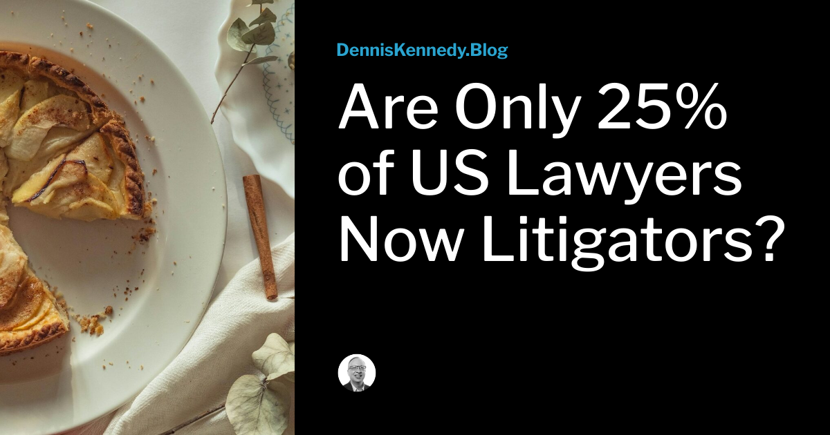Are Only 25% of US Lawyers Now Litigators? | DennisKennedy.Blog