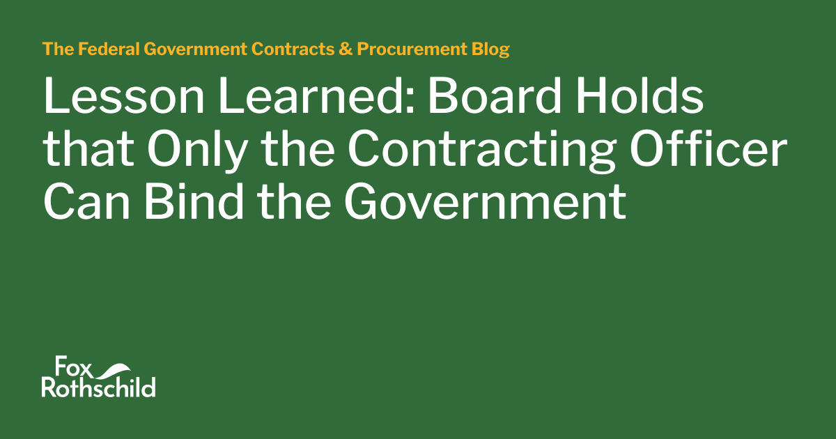 Lesson Learned: Board Holds that Only the Contracting Officer Can Bind ...