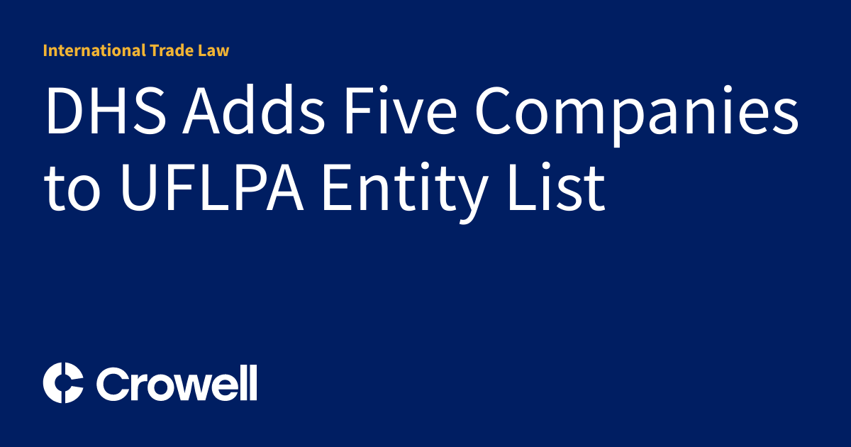 DHS Adds Five Companies to UFLPA Entity List | International Trade Law