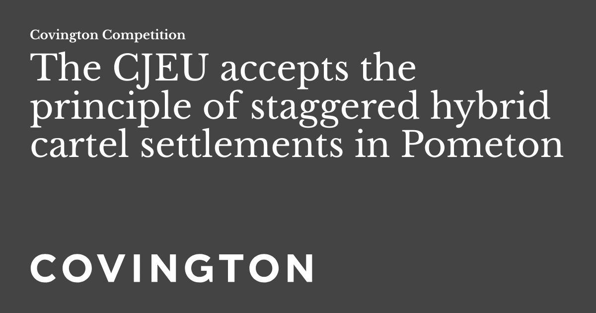 The CJEU accepts the principle of staggered hybrid cartel settlements ...