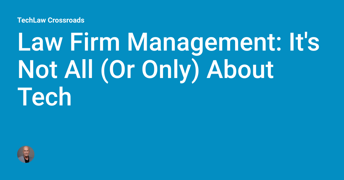 Law Firm Management: It's Not All (Or Only) About Tech | TechLaw Crossroads