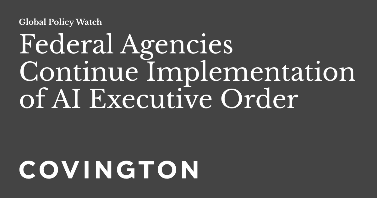 Federal Agencies Continue Implementation of AI Executive Order | Global ...